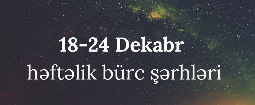 18-24 Dekabr Bürclər ilə Bürcler.az-da Tanış Olun!