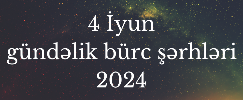 4 İyun 2024 - Gundelik Burcler (04.06.2024) ︎