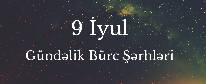 9 İyul burcler - Burcler 2025