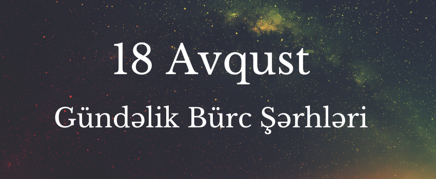 18 Avqust Burcler - 18 Avqust Bürclər 2024