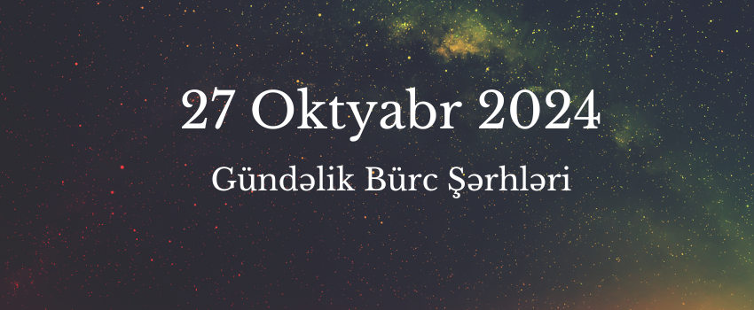 27 Oktyabr bürclər 2024 - Burcler 2025