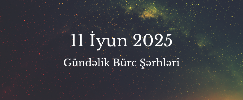 11 İyun Bürclər - Gündəlik Bürclər 2025 Burcler.az-da!
