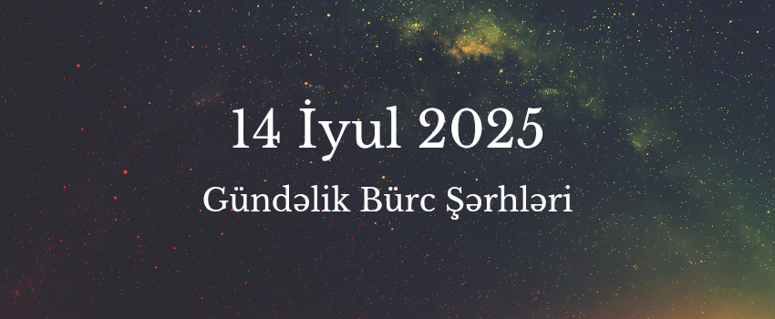 14 İyul Bürclər - Gündəlik Bürclər 2025 Burcler.az-da!